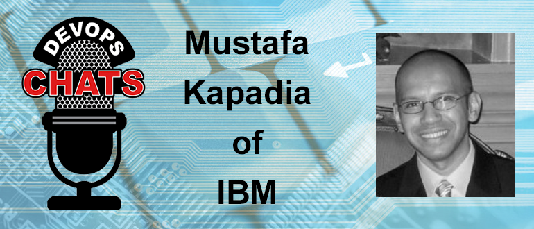 DevOps Chat: Mustafa Kapadia, IBM DevOps Transformation Workshop ... DevOps Chat: Mustafa Kapadia, IBM DevOps Transformation Workshop ...