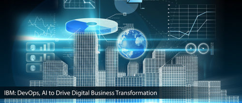 IBM: DevOps, AI to Drive Digital Business Transformation - DevOps.com IBM: DevOps, AI to Drive Digital Business Transformation - DevOps.com