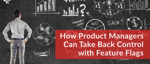 How Product Managers Can Take Back Control with Feature Flags - DevOps.com How Product Managers Can Take Back Control with Feature Flags - DevOps.com