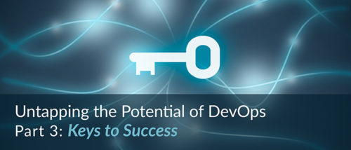 Untapping the Potential of DevOps, Part 3: Keys to Success - DevOps.com Untapping the Potential of DevOps, Part 3: Keys to Success - DevOps.com